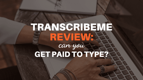 TranscribeMe Reviews: Can You Get Paid To Type?