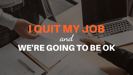 I Quit My Job And We're Going To Be OK | How To FIRE